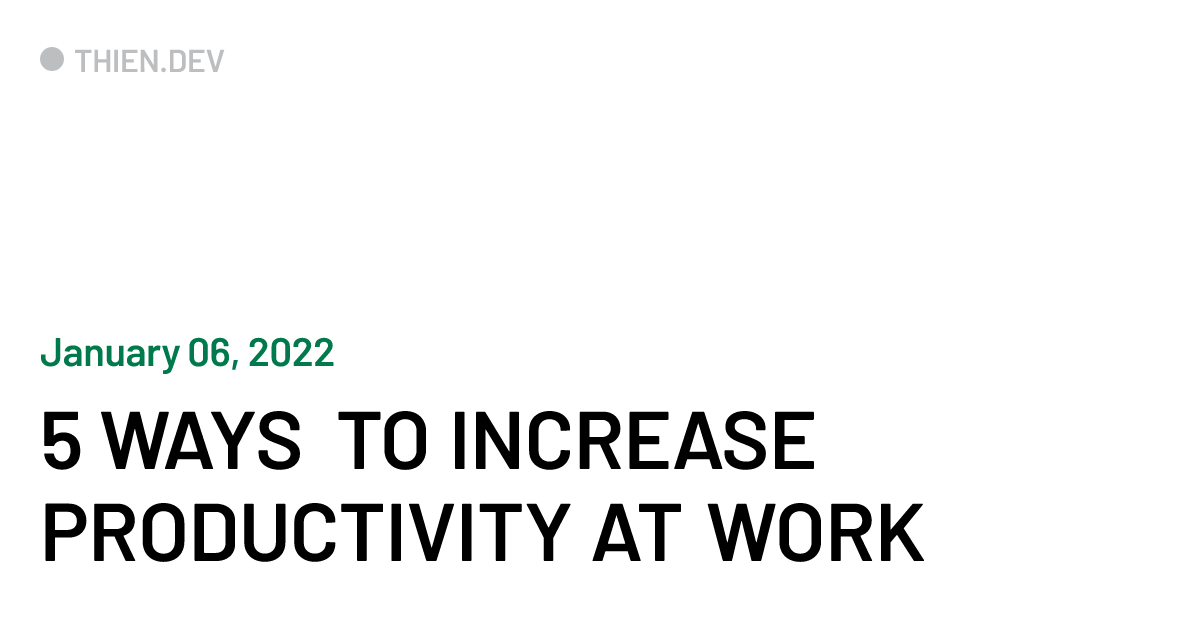 5 ways to increase productivity at work - Thien Nguyen